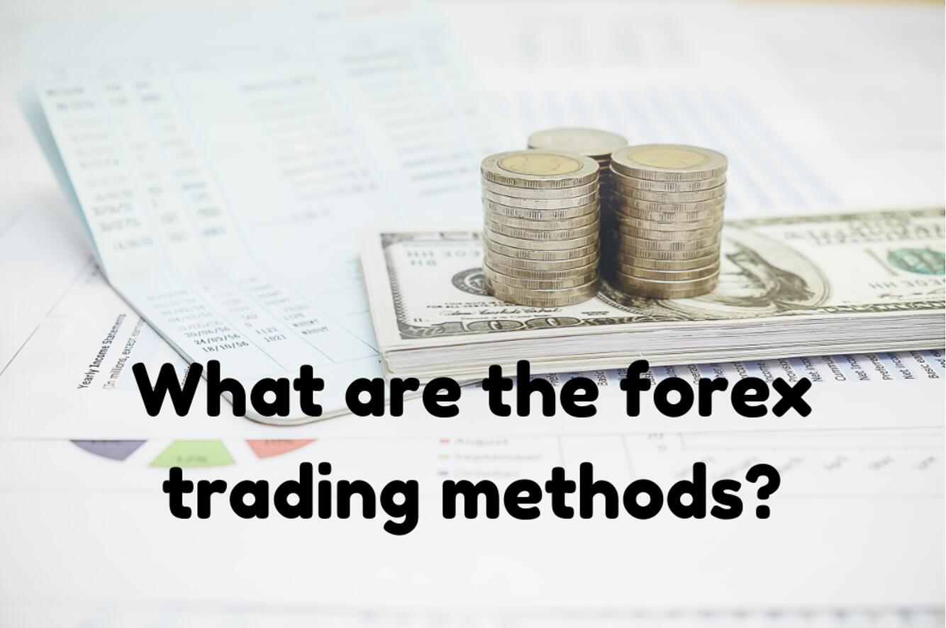 What are the forex trading methods? - ComeMarkets