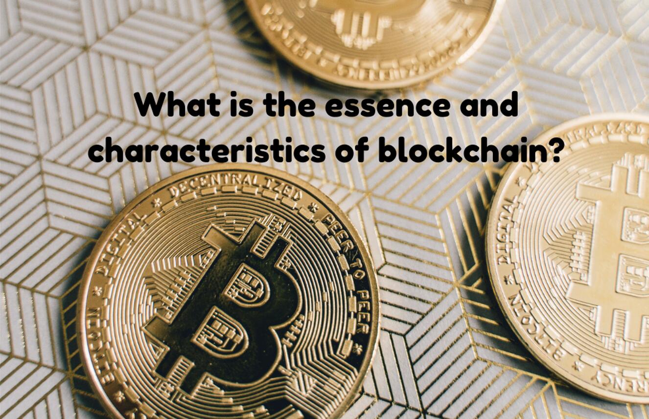 What is the essence and characteristics of blockchain? - ComeMarkets